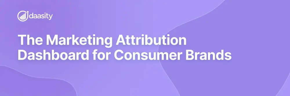 The Marketing Attribution Dashboard for Consumer Brands | Daasity